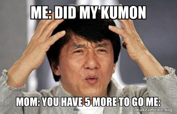 Me: did my Kumon Mom: you have 5 more to go me: - Jackie Chan Why? Meme ...