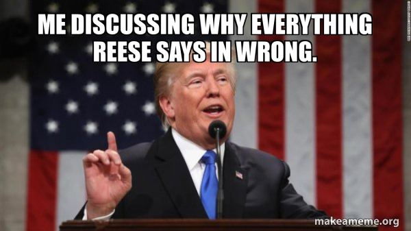 Me discussing why everything Reese says in wrong. - Donald Trump Meme ...
