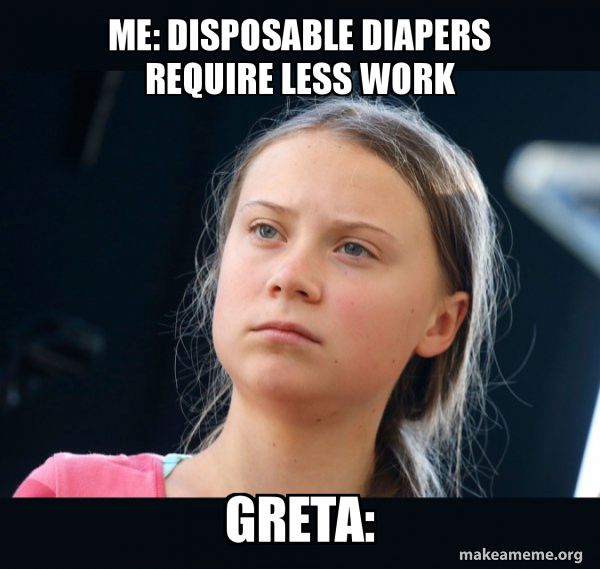 Me: Disposable diapers require less work Greta: - Greta Thunberg Meme ...