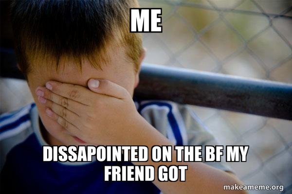 Me dissapointed on the bf my friend got - Confession Kid Meme Generator