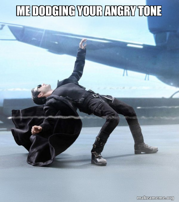 me dodging your angry tone - Matrix Dodge Bullet Meme Generator