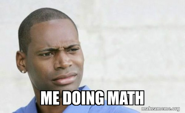 Me doing math - Confused Black Man Meme Generator