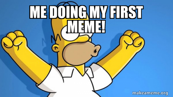 Me doing my first meme! - Happy Homer Meme Generator
