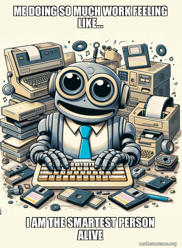 Me doing so much work feeling like... I am the smartest person alive ...