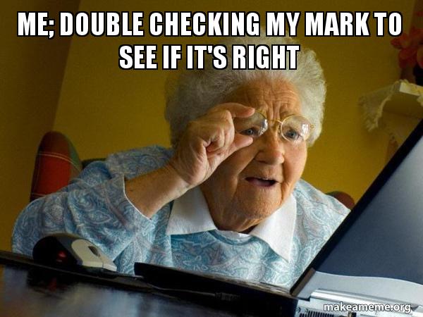 Me; Double checking my mark to see if it's right - Internet Grandma ...
