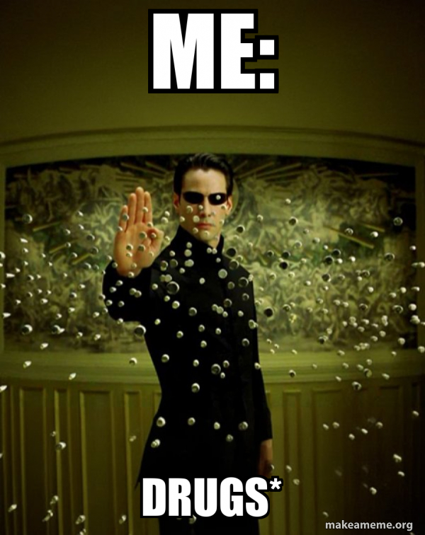 Me: Drugs* - Neo Stopping Bullets Meme Generator