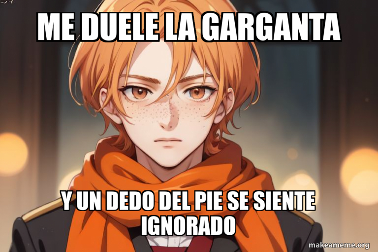 Me duele la garganta Y un dedo del pie se siente ignorado Meme Generator
