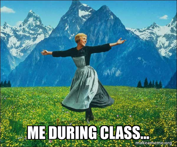 Me during class... - Sound of Music Meme Generator