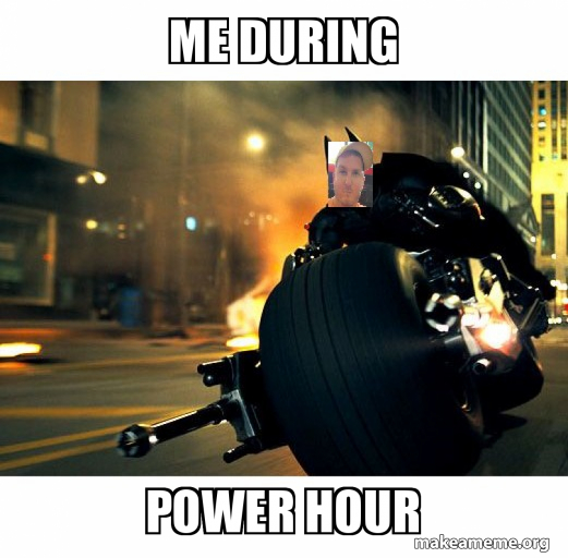 Me during power hour Meme Generator