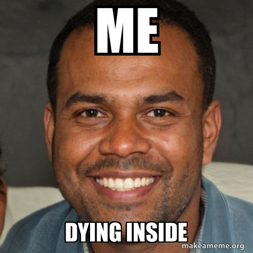 Me Dying inside Meme Generator