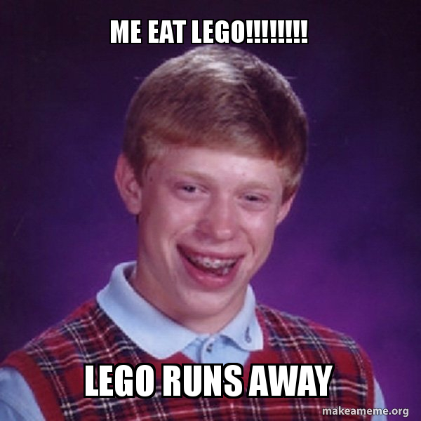 ME EAT LEGO!!!!!!!! LEGO RUNS AWAY - Bad Luck Brian Meme Generator