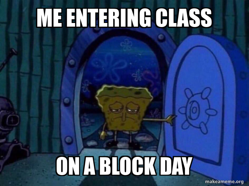 me entering class on a block day Meme Generator