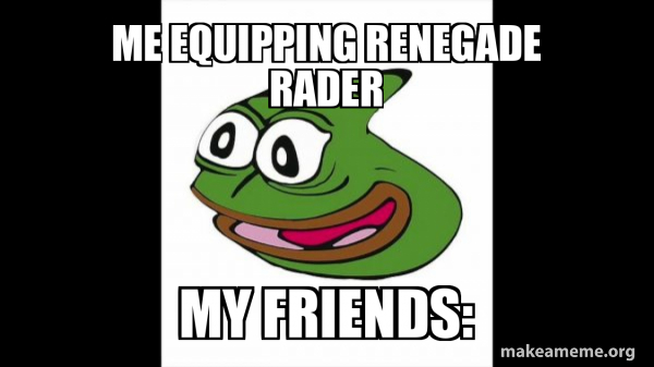 me equipping renegade Rader my friends: - Pepega Meme Generator