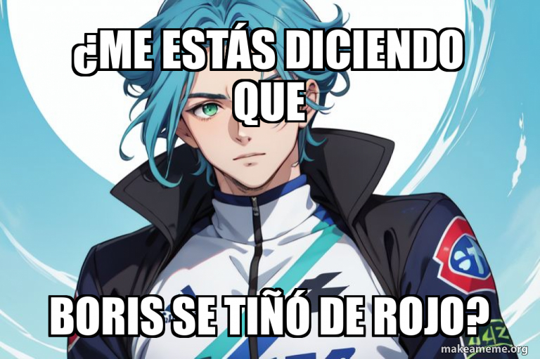 ¿me estás diciendo que boris se tiñó de rojo? Meme Generator