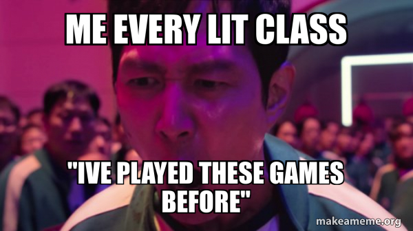 Me every lit class "IVE PLAYED THESE GAMES BEFORE" - I've Played These ...