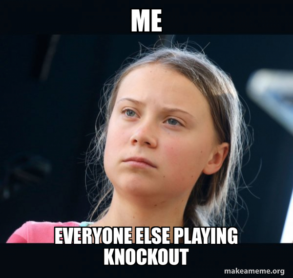 me everyone else playing knockout - Greta Thunberg Meme Generator