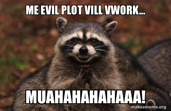Me evil plot vill vwork... Muahahahahaaa! - Evil Plotting Raccoon Meme ...