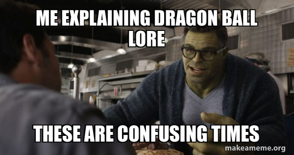 me explaining dragon ball lore These are confusing times - Hulk - These ...
