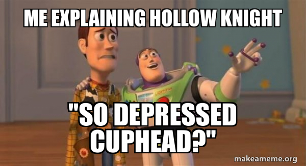 Me explaining hollow knight "So depressed cuphead?" - Buzz and Woody ...