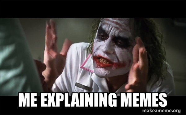 me explaining memes - Everyone Loses Their Minds (Joker Mind Loss) Meme ...