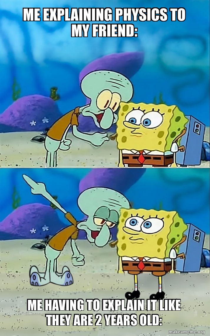 Me explaining physics to my friend: Me having to explain it like they ...
