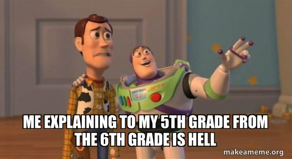 ME EXPLAINING TO MY 5TH GRADE FROM THE 6TH GRADE IS HELL - Buzz and ...