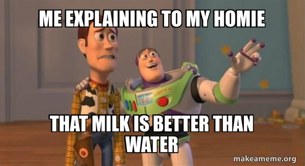 ME EXPLAINING TO MY HOMIE THAT MILK IS BETTER THAN WATER - Buzz and ...