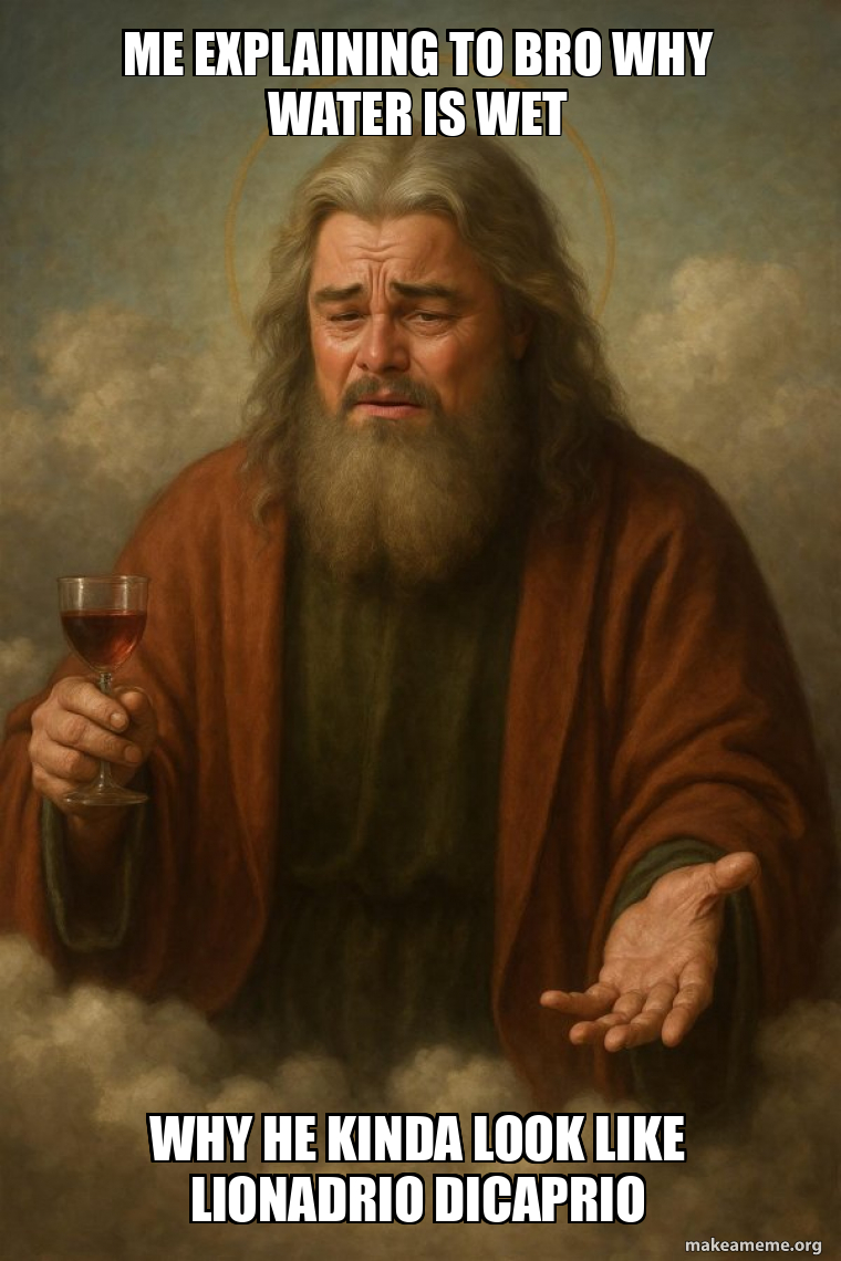 Me explaining to bro why water is wet Why he kinda look like lionadrio ...