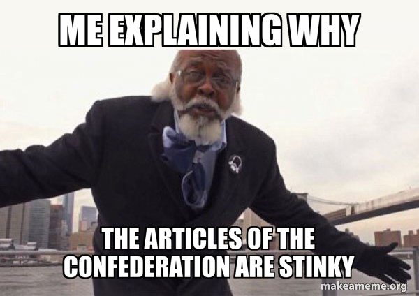 Me explaining why the articles of the confederation are stinky - Too ...