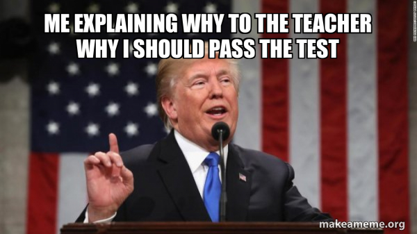 Me explaining why to the teacher why I should pass the Test - Donald ...