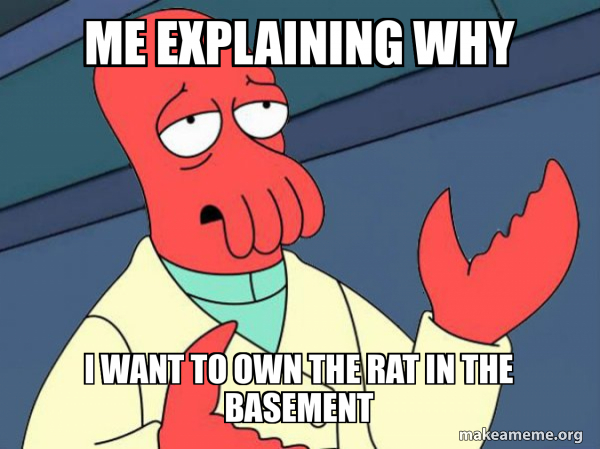 me explaining why i want to own the rat in the basement - Tricky ...