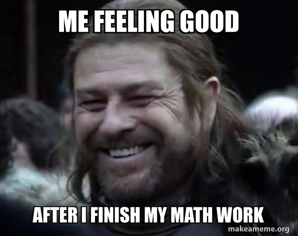 Me feeling good after i finish my math work - Happy Ned Stark Meme Meme ...