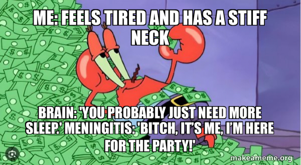 Me: feels tired and has a stiff neck Brain: 'You probably just need ...