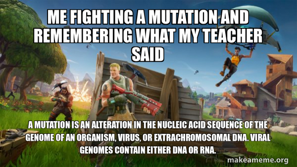 Me fighting a mutation and remembering what my teacher said a mutation ...