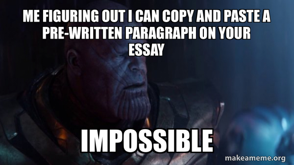 Me figuring out I can copy and paste a Pre-Written paragraph on your ...