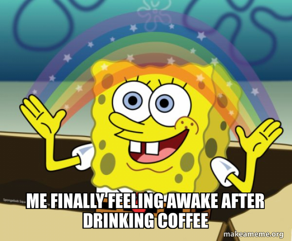 me finally feeling awake after drinking coffee - Rainbow SpongeBob Meme ...