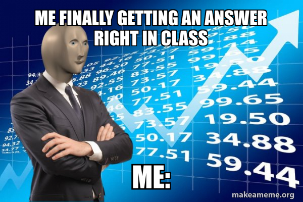 Me finally getting an answer right in class Me: - Stonks Only Go Up ...