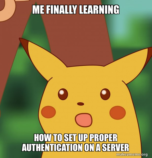 Me Finally Learning How to Set Up Proper Authentication on a Server ...