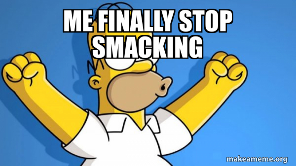 Me finally stop smacking - Happy Homer Meme Generator