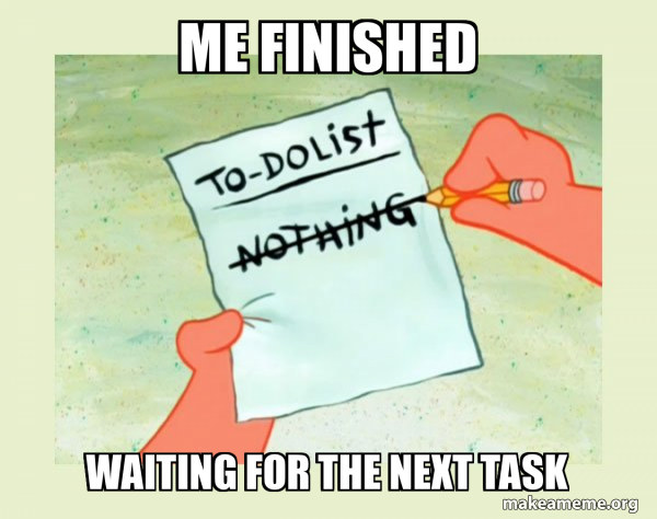 ME FINISHED WAITING FOR THE NEXT TASK - To Do List - Nothing Meme Generator