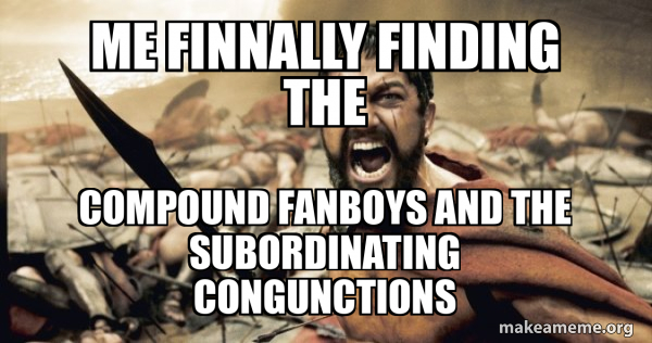 Me finnally finding the Compound FANBOYS and the subordinating ...