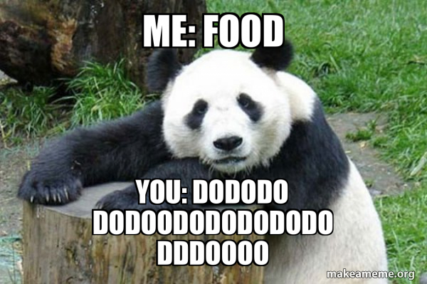 me: food you: dododo dodoodododododo dddoooo - Confession Panda Meme ...