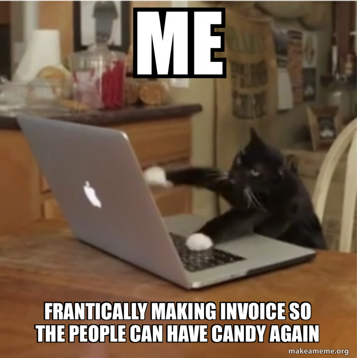 me frantically making invoice so the people can have candy again Meme ...