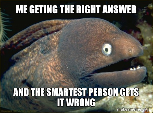 me geting the right answer and the smartest person gets it wrong - Bad ...