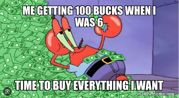 Me getting 100 bucks when I was 6 Time to buy everything I want - Mr ...