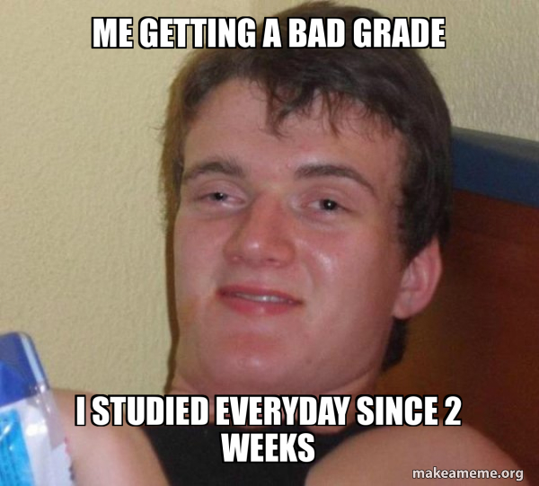 me getting a bad grade I studied everyday since 2 weeks - [10] guy Meme ...