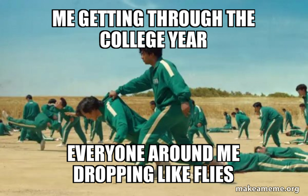Me getting through the college year Everyone around me dropping like ...
