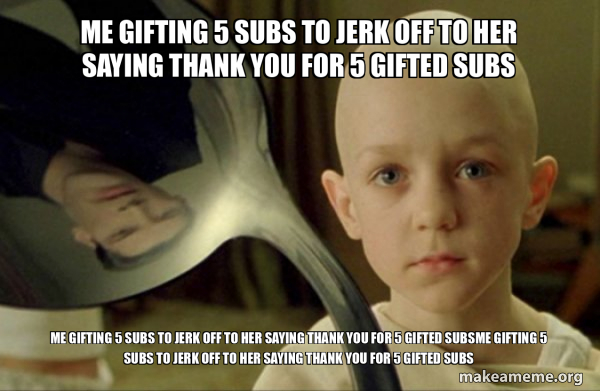 ME GIFTING 5 SUBS TO JERK OFF TO HER SAYING THANK YOU FOR 5 GIFTED SUBS ...