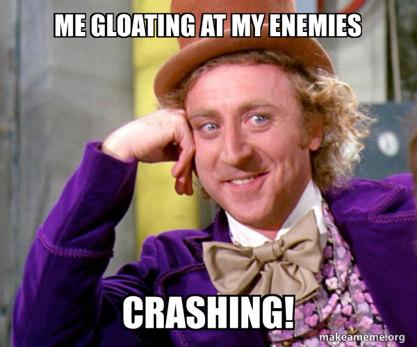 Me gloating at my enemies Crashing! - Willy Wonka Sarcasm Meme Meme ...