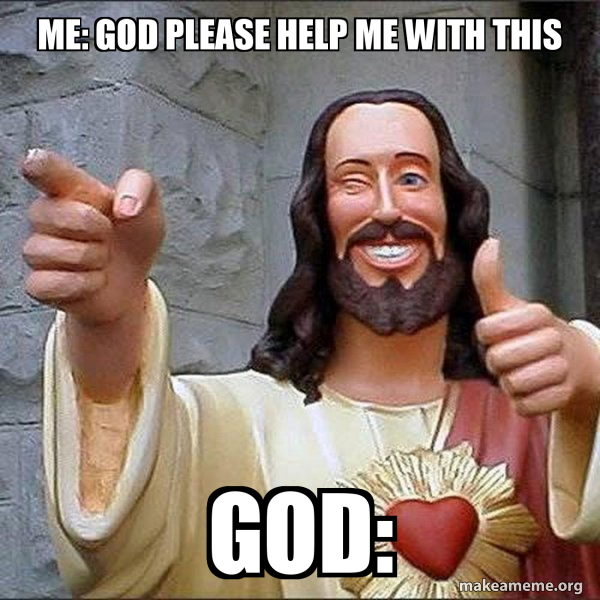 Me: God please help me with this God: - Cool Jesus Meme Generator